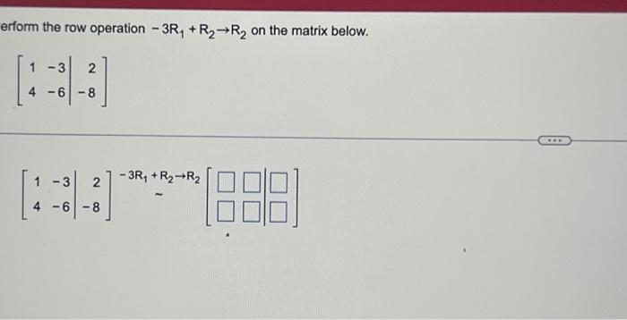 Solved perform the row operation -3R₁ + R₂ R₂ on the matrix | Chegg.com