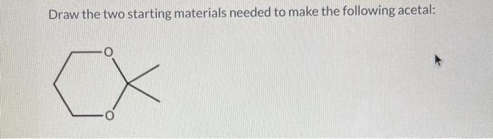 Solved Draw the two starting materials needed to make the | Chegg.com