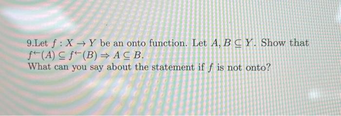 Solved 9.Let f:X→Y be an onto function. Let A,B⊆Y. Show that | Chegg.com