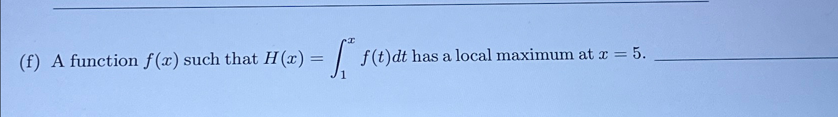 Solved (f) ﻿A function f(x) ﻿such that H(x)=∫1xf(t)dt ﻿has a | Chegg.com
