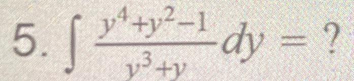 Solved 5. ∫y3+yy4+y2−1dy= ? | Chegg.com