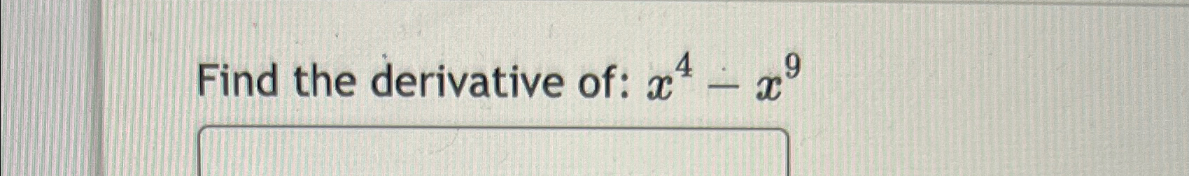 Solved Find the derivative of: x4-x9 | Chegg.com