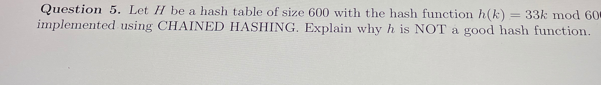 Solved Question 5. ﻿Let H ﻿be a hash table of size 600 ﻿with | Chegg.com
