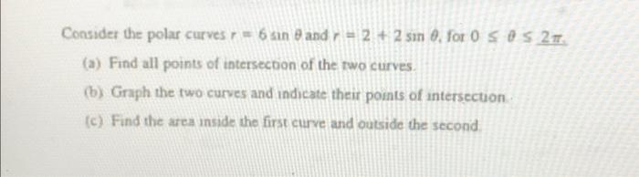 Solved Consider the polar curves r=6sinθ and r=2+2sinθ, for | Chegg.com