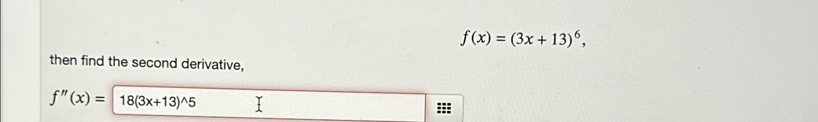 Solved f(x)=(3x+13)6,then find the second derivative,f''(x)= | Chegg.com