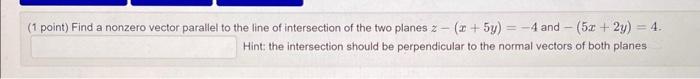 Solved (1 point) Find a nonzero vector parallel to the line | Chegg.com