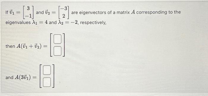 Solved If v1=[3−1] and v2=[−32] are eigenvectors of a matrix | Chegg.com