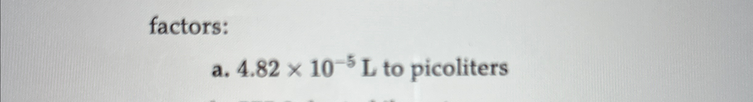 Solved factors:a. 4.82×10-5L ﻿to picoliters | Chegg.com