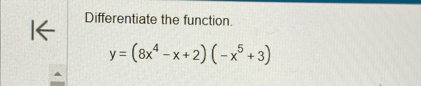 Solved Differentiate the function.y=(8x4-x+2)(-x5+3) | Chegg.com