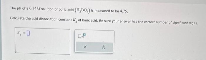 Solved The pH of a 0.54M solution of boric acid (H3BO3) is | Chegg.com