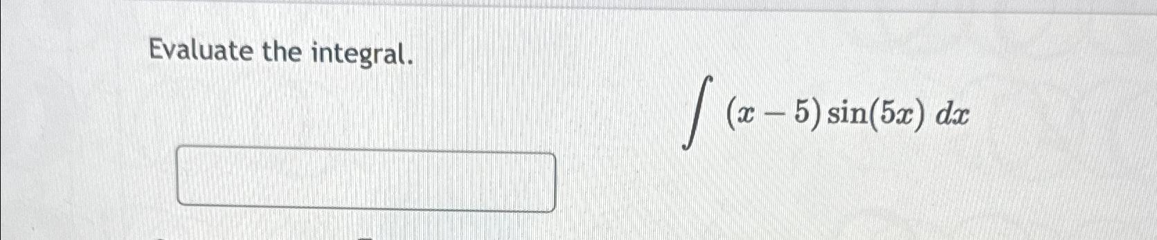 Solved Evaluate the integral.∫﻿﻿(x-5)sin(5x)dx | Chegg.com