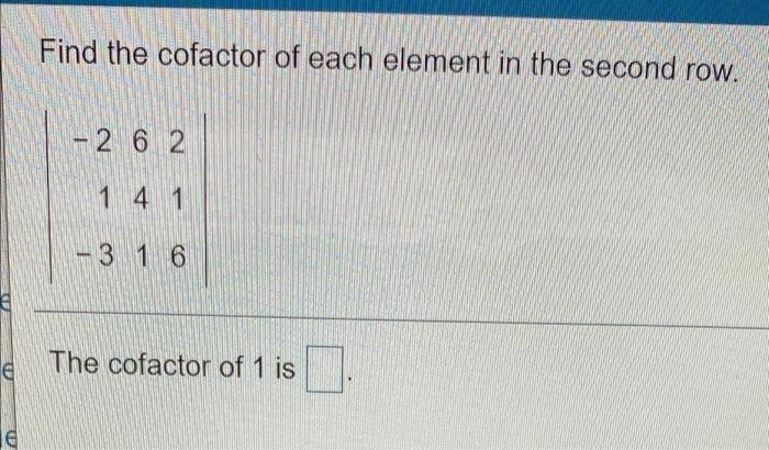 Solved Find the cofactor of each element in the second row. | Chegg.com