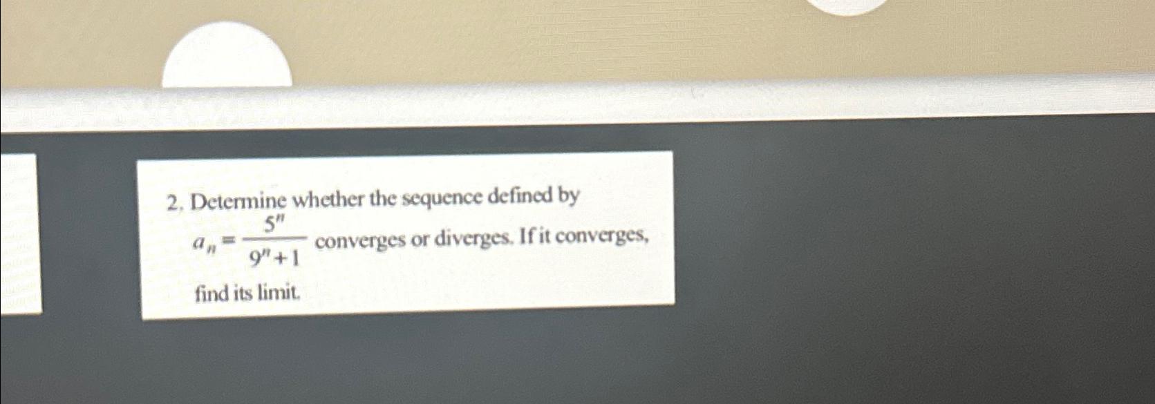 Solved Determine whether the sequence defined by an=5n9n+1 | Chegg.com