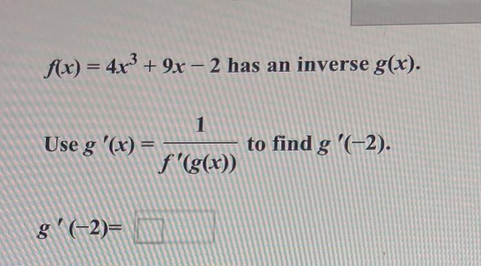 Solved f(x)=4x3+9x−2 has an inverse g(x) Use g′(x)=f′(g(x))1 | Chegg.com
