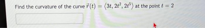 Solved Find The Curvature Of The Curve R T 3t 2t2 2t5 At