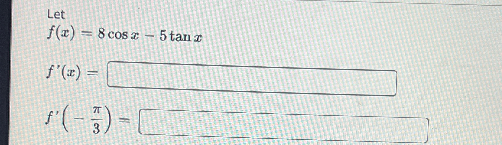 Solved Letf(x)=8cosx-5tanxf'(x)=f'(-π3)= | Chegg.com