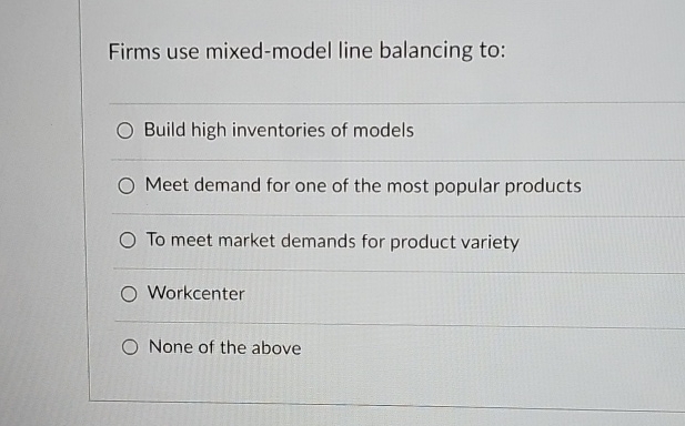 Solved Firms use mixed-model line balancing to:Build high | Chegg.com