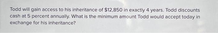 Solved Todd will gain access to his inheritance of $12,850 | Chegg.com