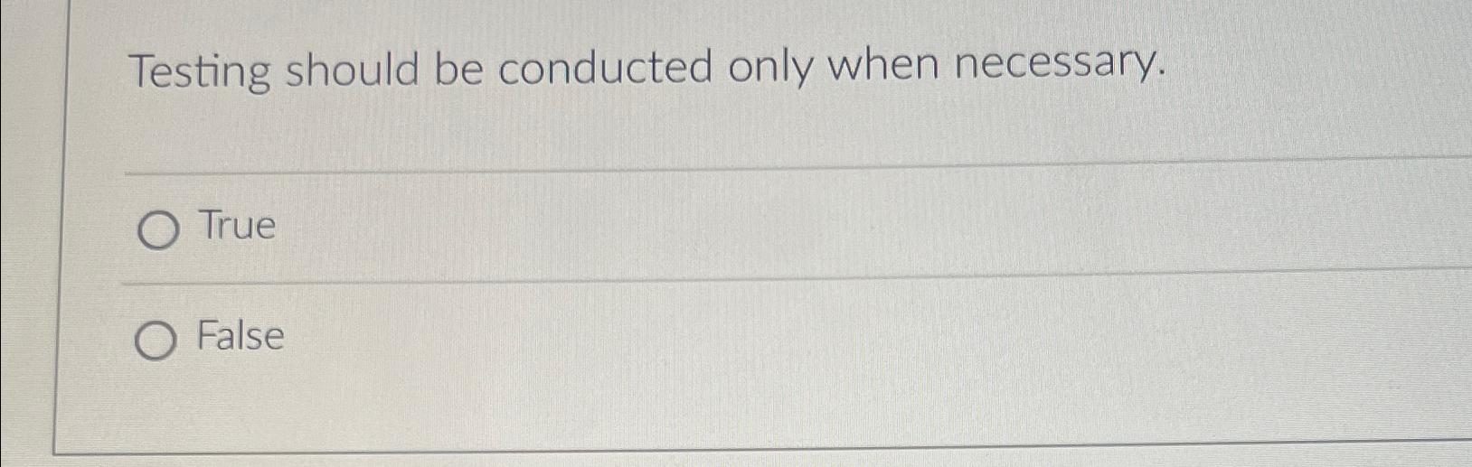 Solved Testing Should Be Conducted Only When 