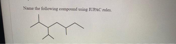 Solved Name the following compound using IUPAC rules. | Chegg.com