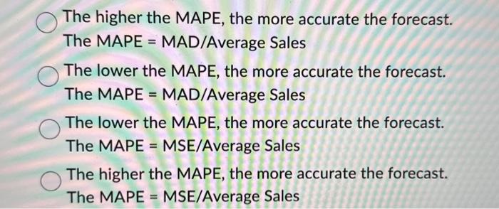 Solved The higher the MAPE, the more accurate the forecast. | Chegg.com
