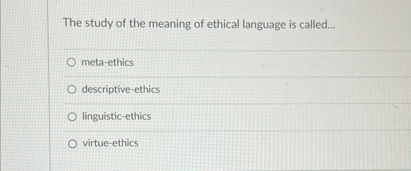 Solved The study of the meaning of ethical language is | Chegg.com