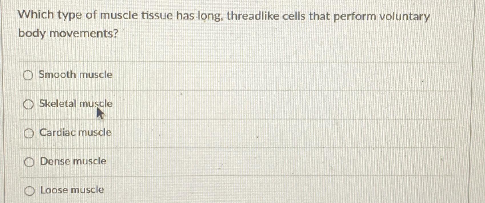 Solved Which type of muscle tissue has long, threadlike | Chegg.com