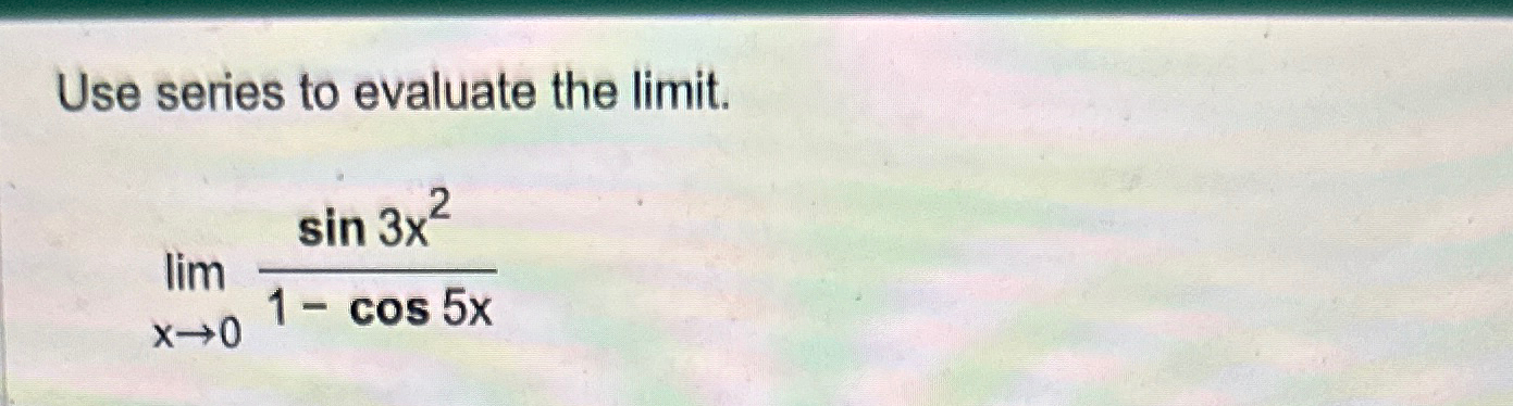 Solved Use series to evaluate the limit.limx→0sin3x21-cos5x | Chegg.com