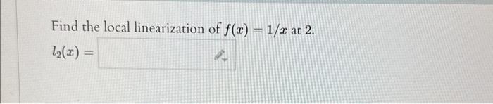 Solved Find the local linearization of f(x)=1/x at 2 . | Chegg.com