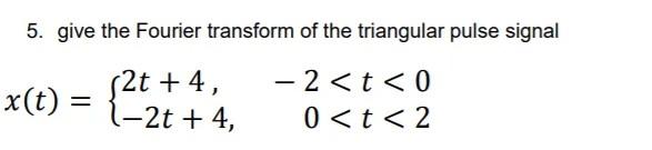 Solved 5. give the Fourier transform of the triangular pulse | Chegg.com