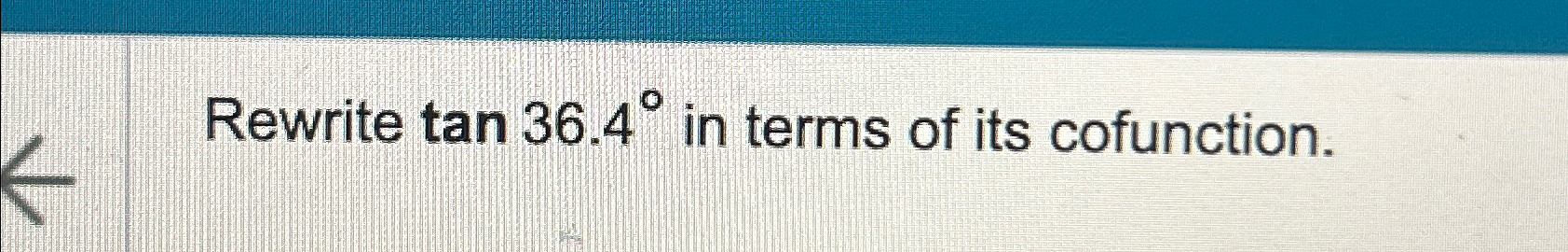 Solved Rewrite tan36.4° ﻿in terms of its cofunction. | Chegg.com