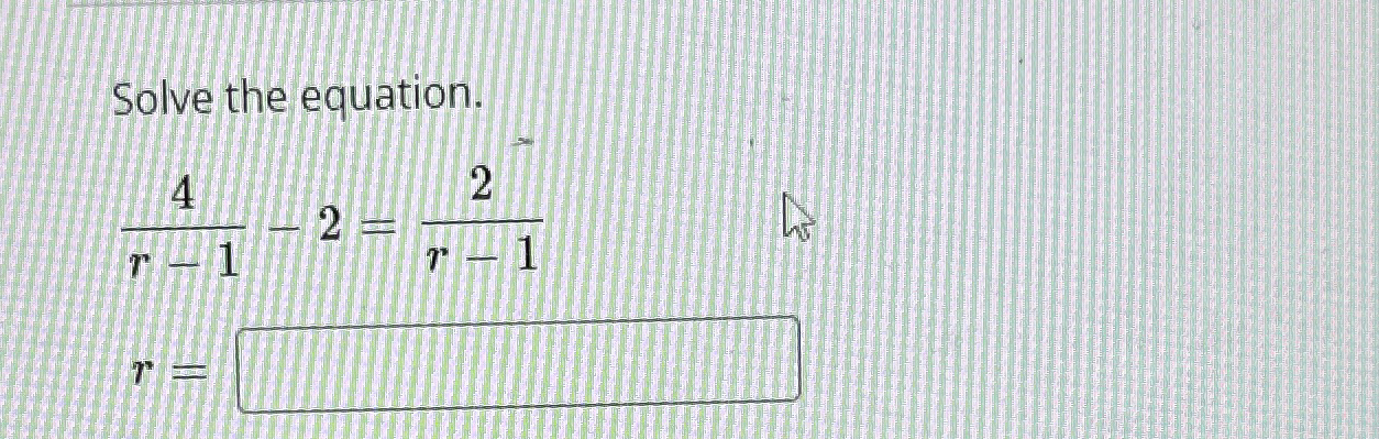 Solved Solve the equation.4r-1-2=2r-1r= | Chegg.com