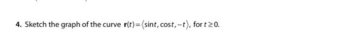 Solved 4. Sketch the graph of the curve r(t)=(sint, cost, | Chegg.com