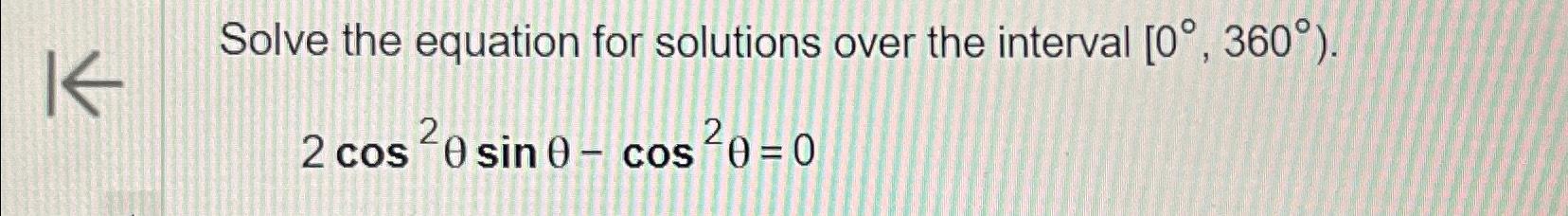 Solved Solve the equation for solutions over the interval | Chegg.com
