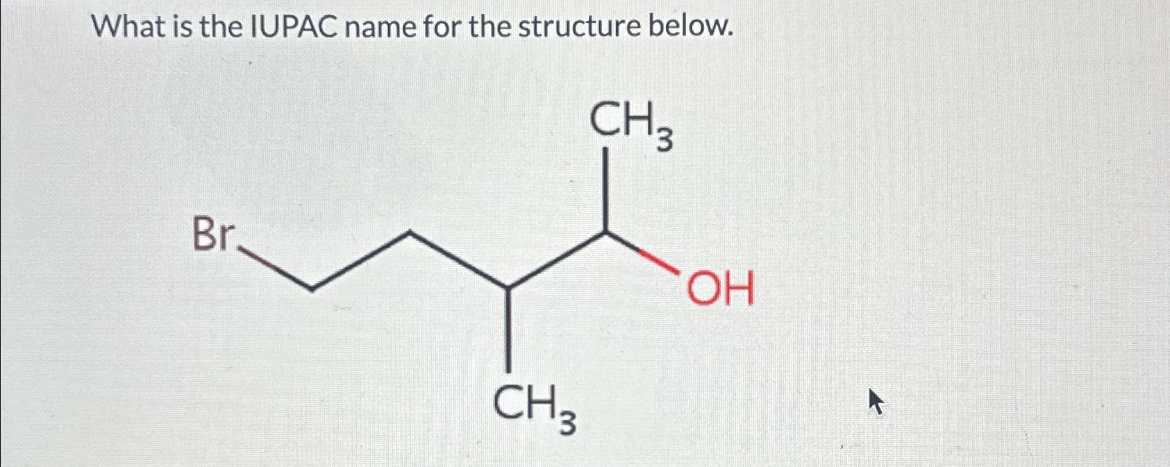 Solved What is the IUPAC name for the structure below. | Chegg.com