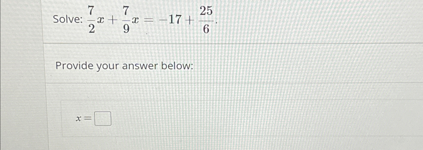 Solved Solve: 72x+79x=-17+256Provide your answer below:x= | Chegg.com