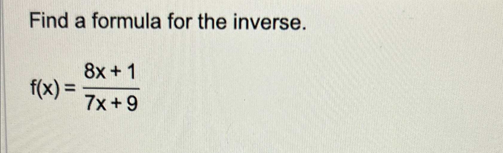 Solved Find a formula for the inverse.f(x)=8x+17x+9 | Chegg.com