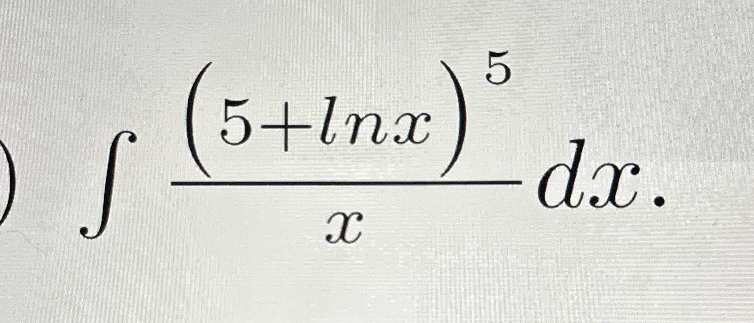 Solved ∫﻿﻿(5+lnx)5xdx | Chegg.com