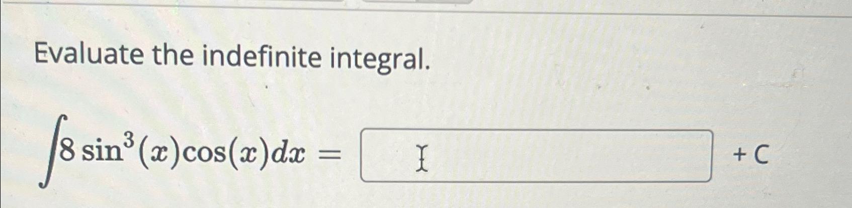 Solved Evaluate the indefinite integral.∫﻿﻿8sin3(x)cos(x)dx= | Chegg.com