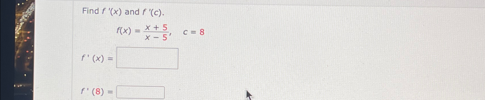 Solved Find f'(x) ﻿and f'(c).f(x)=x+5x-5,c=8f'(x)=f'(8)= | Chegg.com