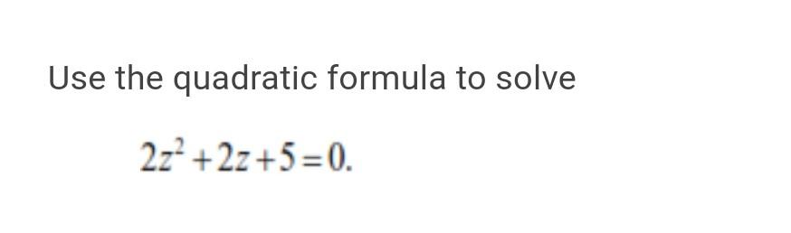 Solved Use the quadratic formula to solve 2z2 + 2z +5=0. | Chegg.com