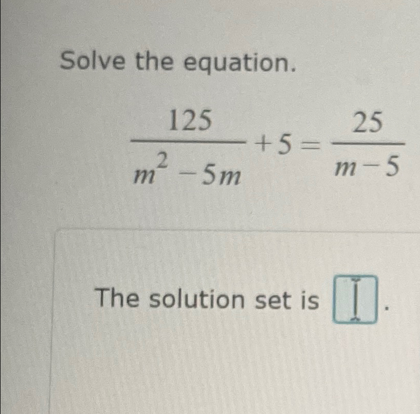 Solved Solve the equation.125m2-5m+5=25m-5The solution set | Chegg.com