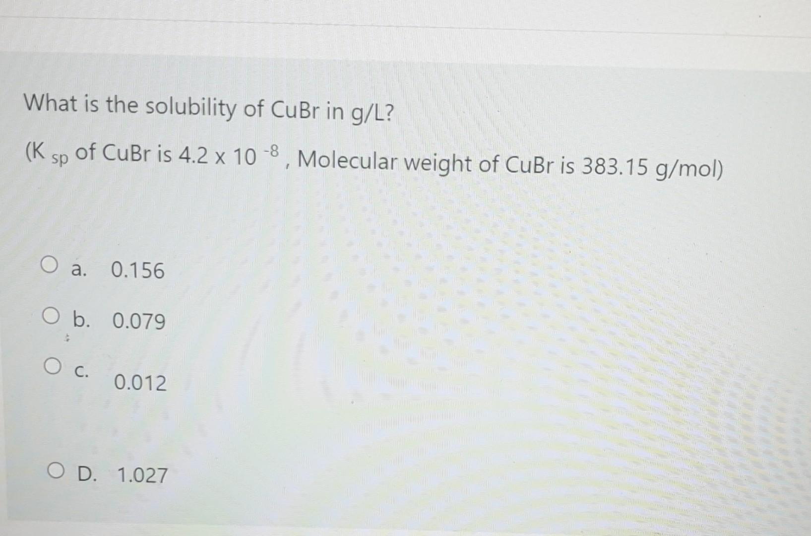 Solved What is the solubility of CuBr in g/L ? ( Ksp of CuBr | Chegg.com