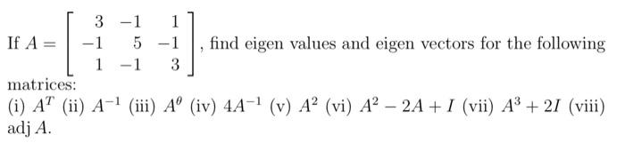 Solved If A=⎣⎡3−11−15−11−13⎦⎤, find eigen values and eigen | Chegg.com