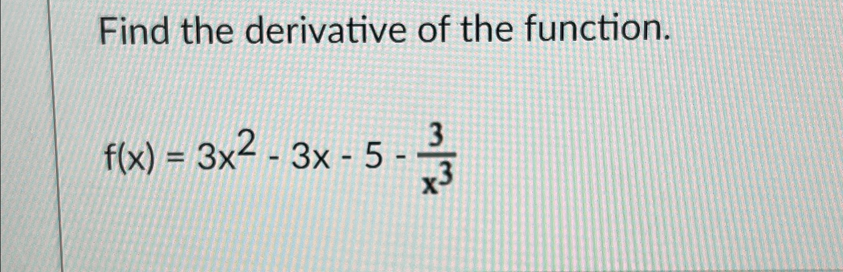 Solved Find the derivative of the function.f(x)=3x2-3x-5-3x3 | Chegg.com