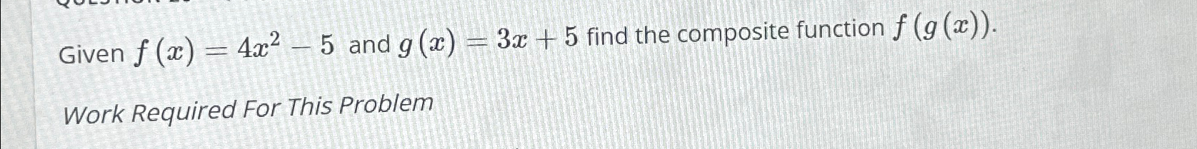 Solved Given f(x)=4x2-5 ﻿and g(x)=3x+5 ﻿find the composite | Chegg.com