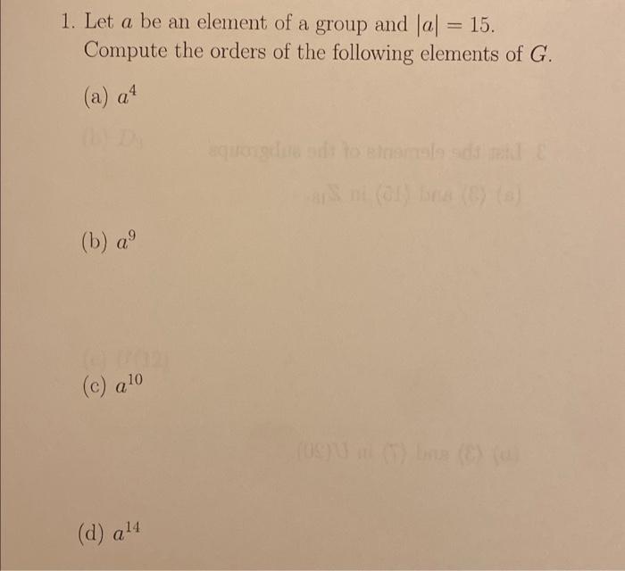 Solved 1. Let a be an element of a group and ∣a∣=15. Compute | Chegg.com