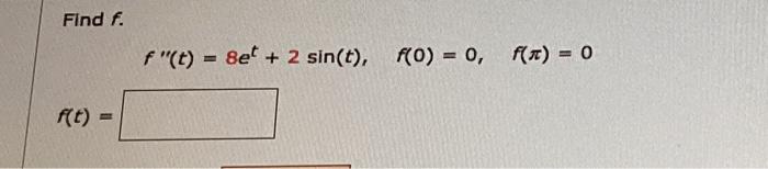 Solved Find f. f′′(t)=8et+2sin(t),f(0)=0,f(π)=0 f(t)= | Chegg.com