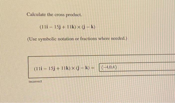 Solved Calculate the cross product. (11i 15j+11k) × (j - k) | Chegg.com