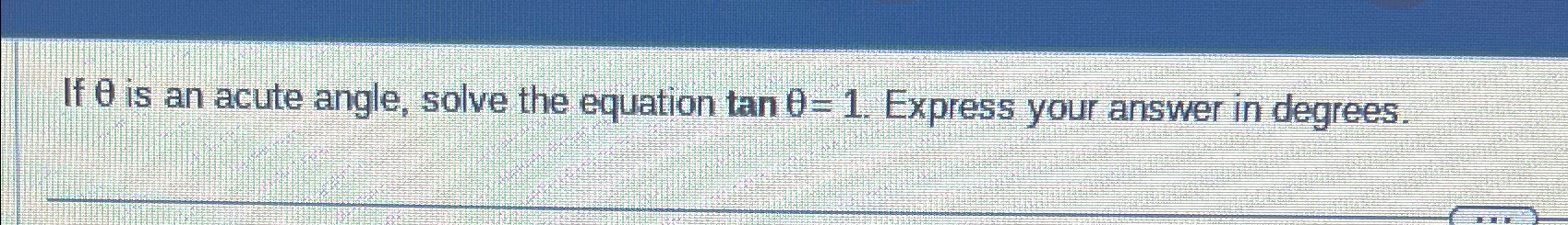 Solved If θ ﻿is an acute angle, solve the equation tanθ=1. | Chegg.com
